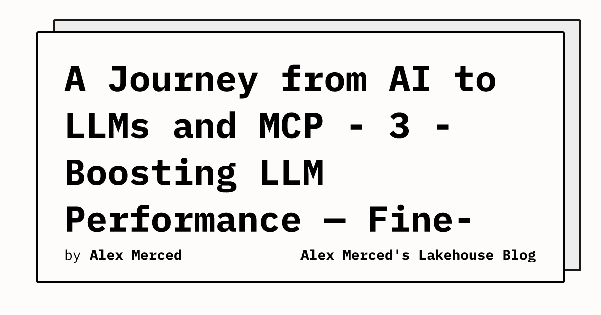 A Journey from AI to LLMs and MCP - 3 - Boosting LLM Performance — Fine-Tuning, Prompt ...