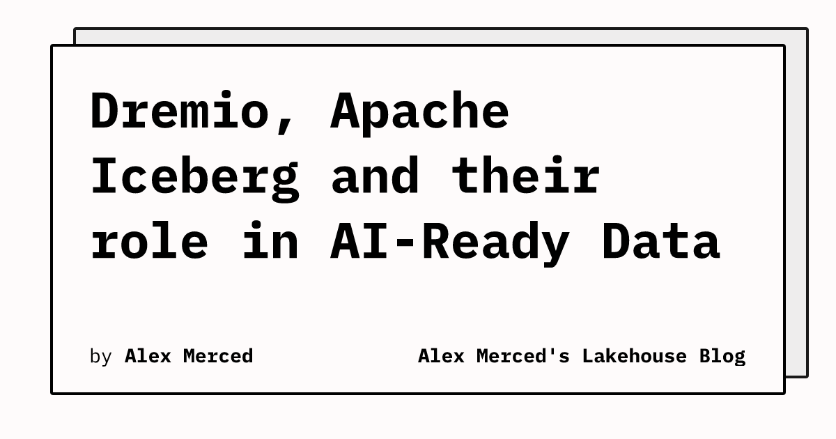 Dremio, Apache Iceberg and their role in AI-Ready Data | Alex's Iceberg ...