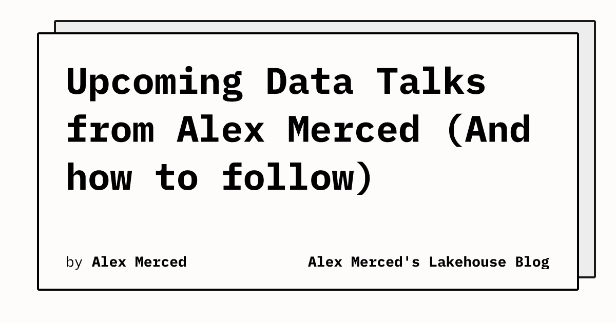 Upcoming Data Talks from Alex Merced (And how to follow) | Alex's ...